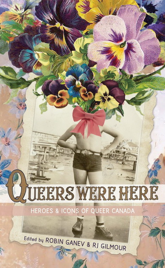 Queers Were Here: Heroes & Icons of Queer Canada by Robin Ganev | Goodreads
