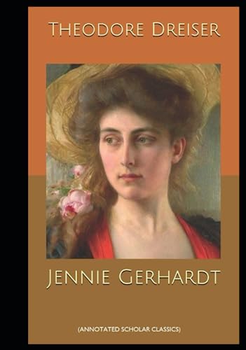 Jennie Gerhardt: (Annotated Scholar Classics) by Theodore Dreiser ...