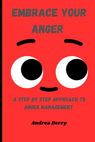 Embrace Your Anger: A Step by Step Approach to Anger Management by ...