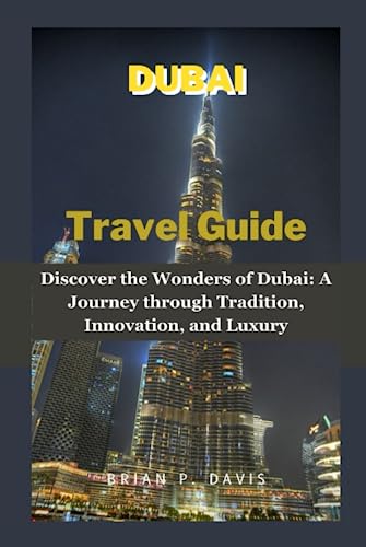 Dubai Travel Guide: Discover the Wonders of Dubai: A Journey through ...