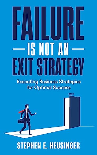 Failure is Not an Exit Strategy: Executing Business Strategies for ...