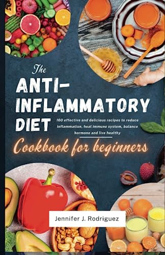 The Anti-Inflammatory Cookbook For Beginners: 160 effective and delicious recipes to reduce ...