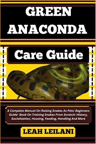GREEN ANACONDA Care Guide: A Complete Manual On Raising Snakes As Pets ...