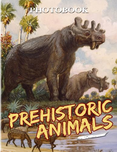 Prehistoric Animals Photobook: An Amazing Collection With Compelling ...