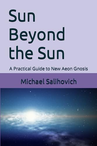 Sun Beyond the Sun: A Practical Guide to New Aeon Gnosis by Michael E ...