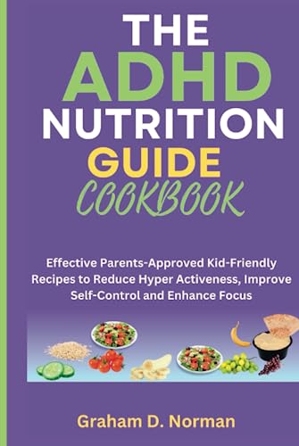 THE ADHD NUTRITION GUIDE COOKBOOK: Effective Parents-Approved Kid ...