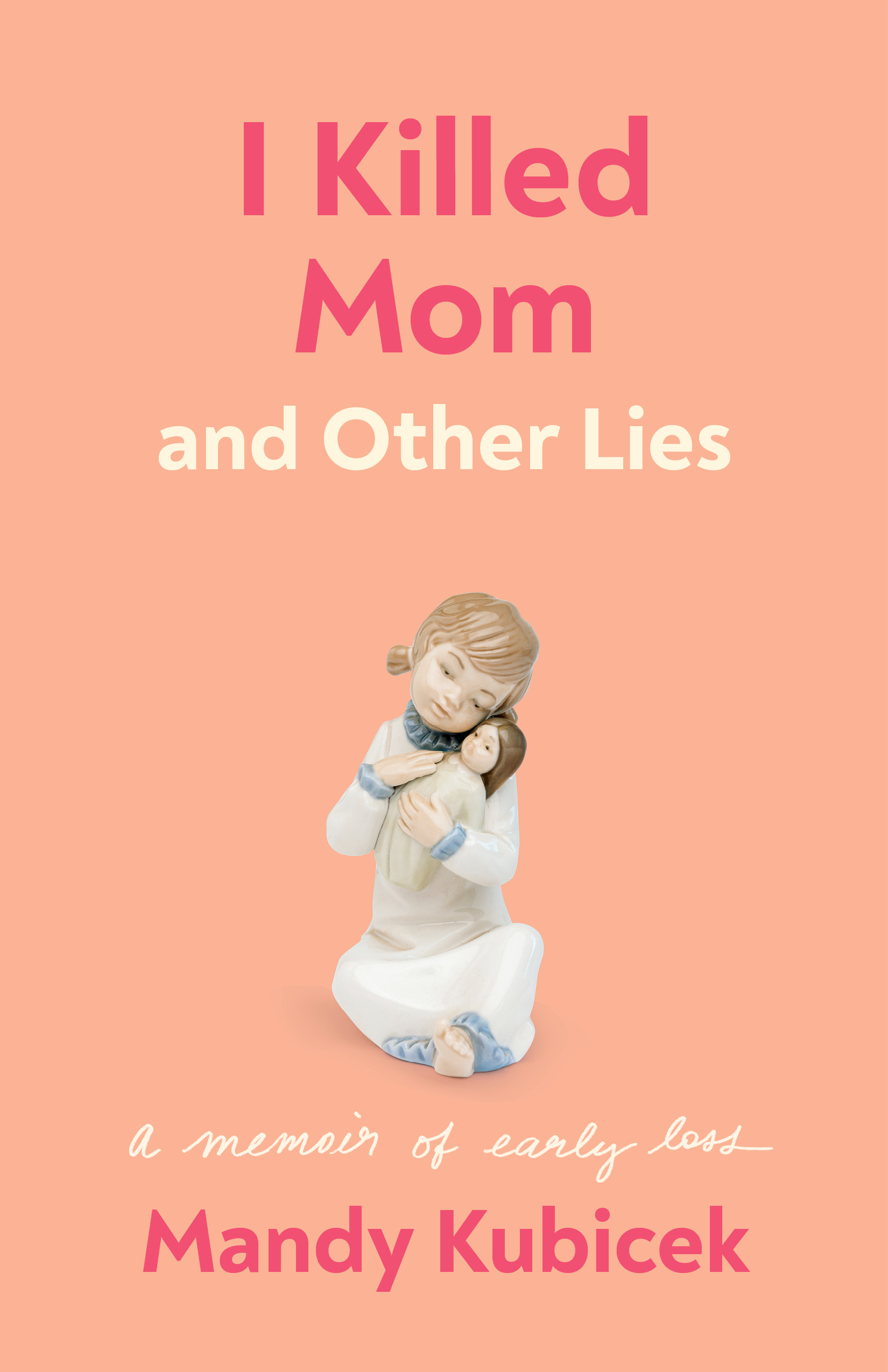 I Killed Mom and Other Lies: A Memoir of Early Loss by Mandy Kubicek ...
