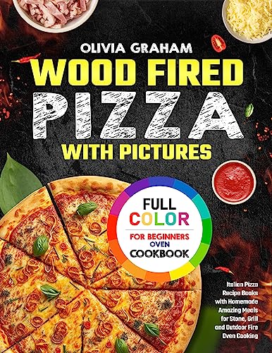Wood Fired Pizza Oven Cookbook with Pictures for Beginners 2023 ...