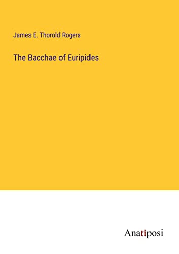 The Bacchae of Euripides by James Edwin Thorold Rogers | Goodreads