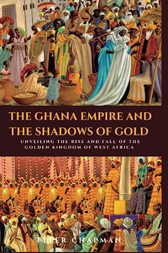 The Ghana Empire and the Shadows of Gold: Unveiling the Rise and Fall ...