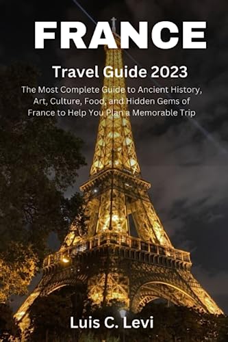 France Travel Guide 2023: The Most Complete Guide to Ancient History ...