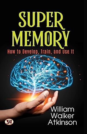 Super Memory: How To Develop, Train, and Use It by William Walker ...