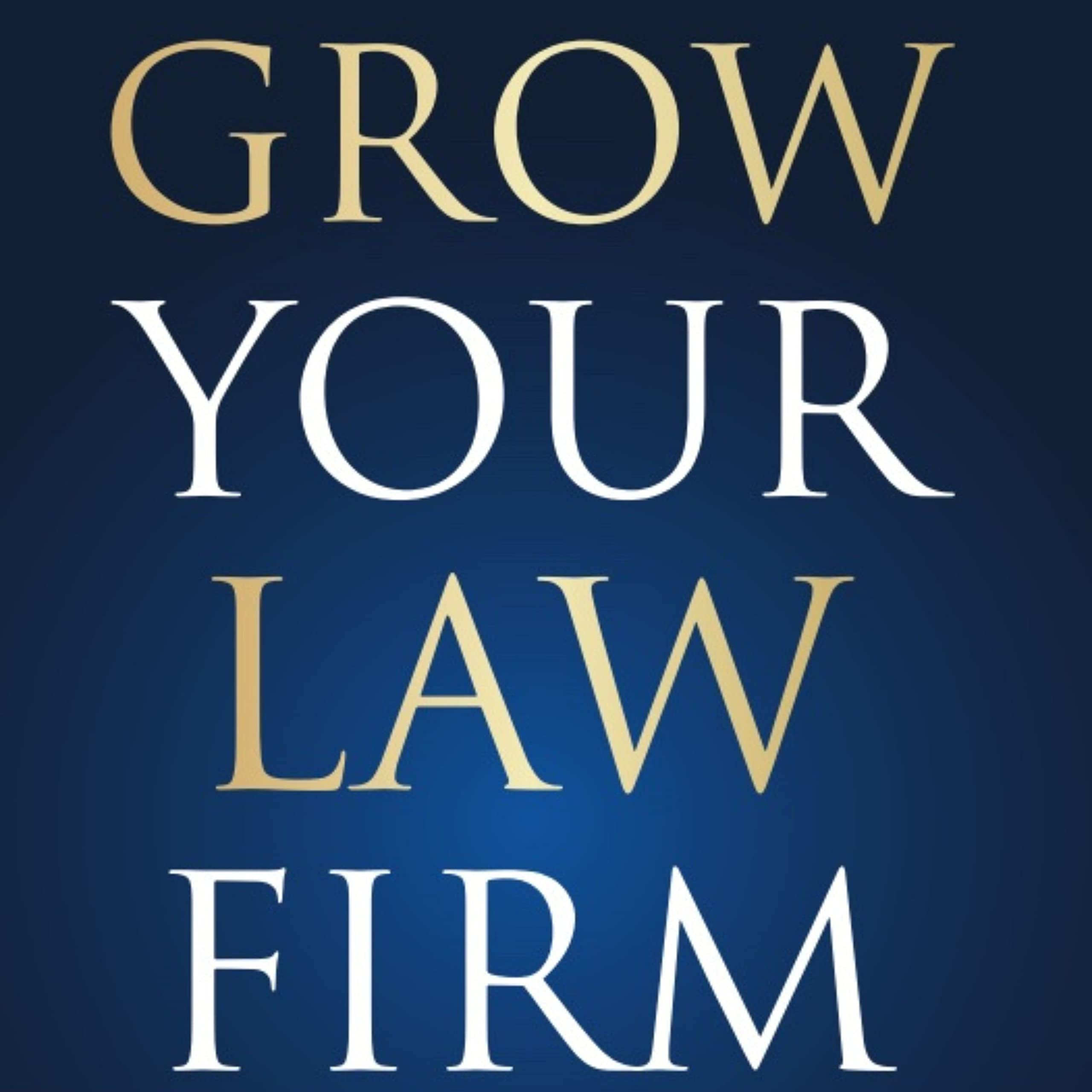 Grow Your Law Firm: The Step-By-Step Guide To Generate The Best Cases And Stand Apart From Your ...