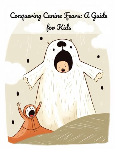 Conquering Canine Fears: A Guide for Kids: Managing Fear of Dogs: A ...