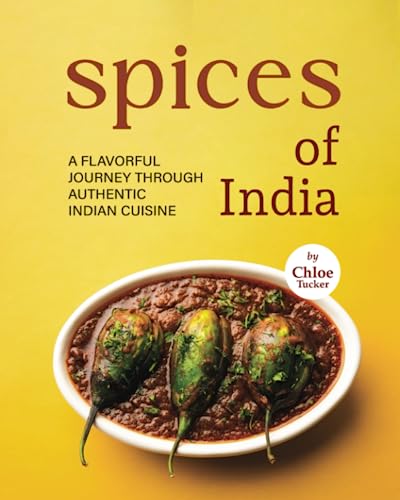 Spices of India: A Flavorful Journey Through Authentic Indian Cuisine ...