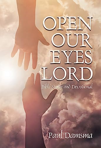 Open Our Eyes Lord: Bible Study and Devotional by Paul Damsma | Goodreads