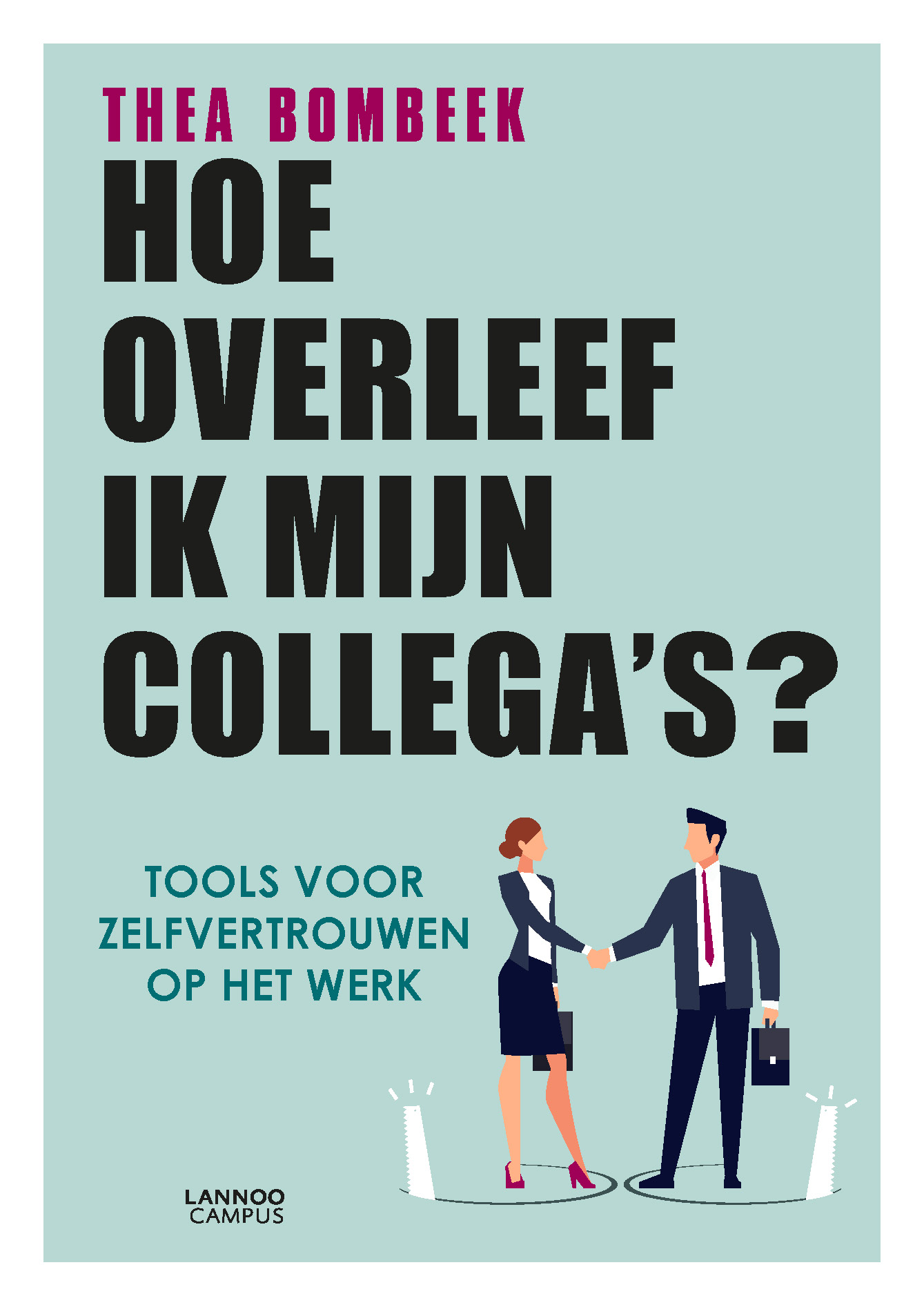 Hoe overleef ik mijn collega's?: Tools voor zelfvertrouwen op het werk ...