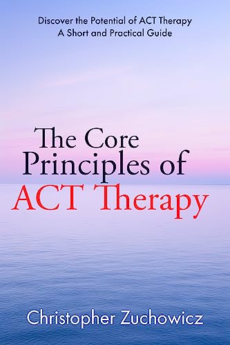 The Core Principles of ACT Therapy by Christopher Zuchowicz | Goodreads