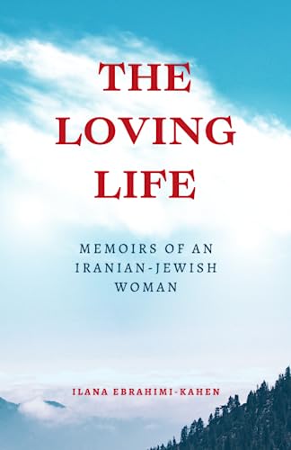 The Loving Life: Memoirs of an Iranian-Jewish Woman by Ilana Ebrahimi ...