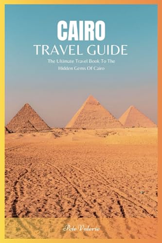 Cairo Travel Guide 2024: The Ultimate Travel Book To The Hidden Gems Of ...