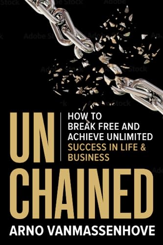 Unchained: How to Break Free and Achieve Unlimited Success in Life and ...