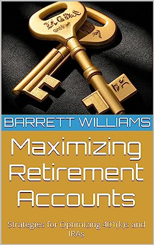 Maximizing Retirement Accounts: Strategies for Optimizing 401(k)s and IRAs by Barrett Williams ...