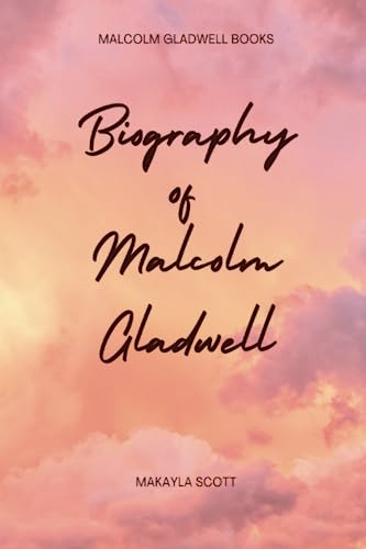 Malcolm Gladwell Books: Biography of Malcolm Gladwell by Makayla Scott ...