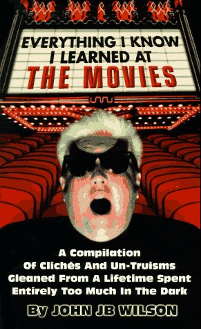 Everything I Know I Learned at the Movies: A Compilation of Cliches and ...