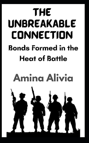 The Unbreakable Connection: Bonds Formed in the Heat of Battle by Amina ...