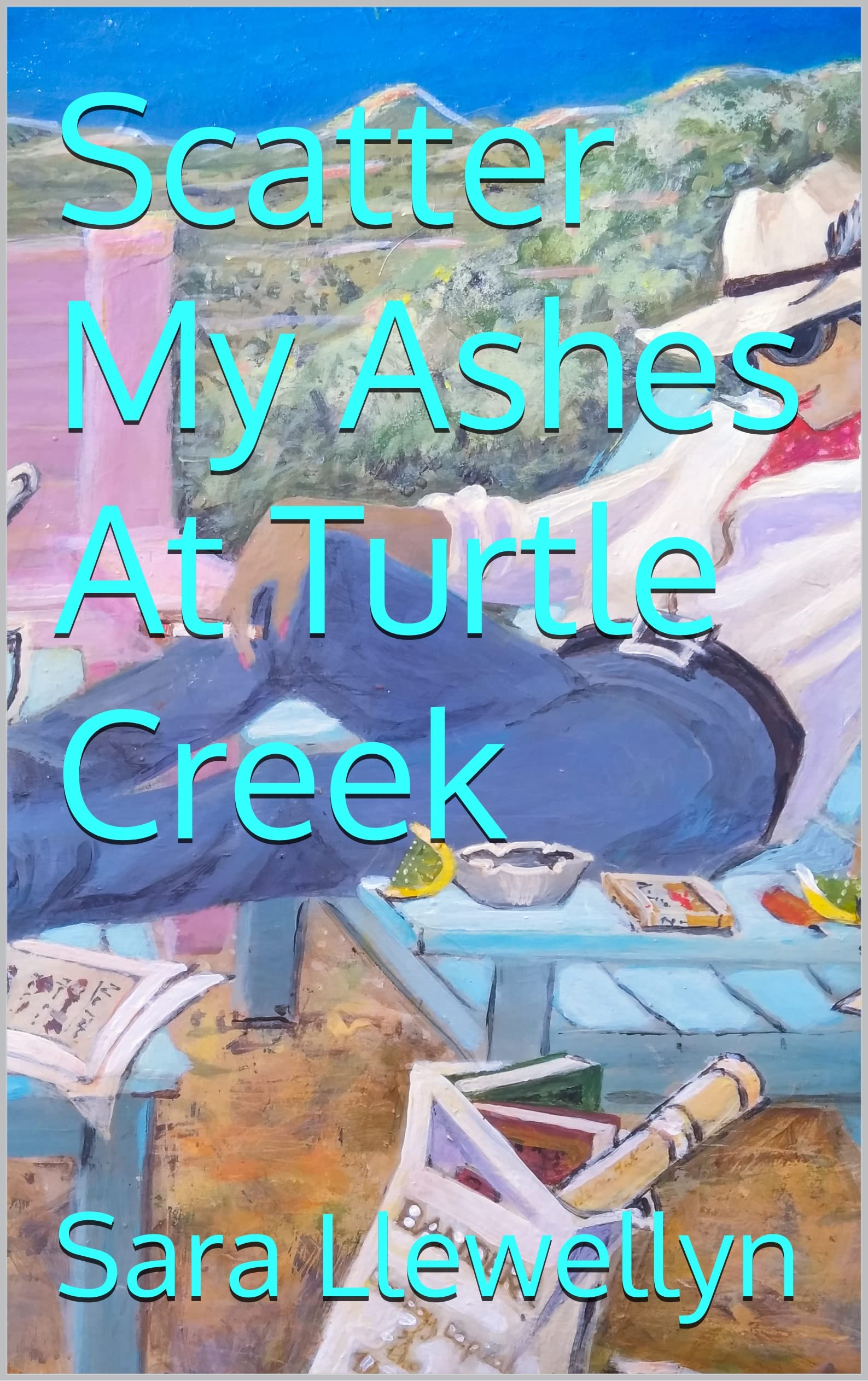 Scatter My Ashes At Turtle Creek by Sara A. Llewellyn | Goodreads