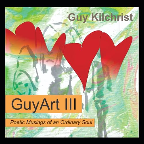 GuyArt III: Poetic Musings of an Ordinary Soul by Guy Kilchrist | Goodreads