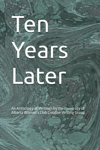 Ten Years Later: An Anthology of Writings by the University of Alberta ...