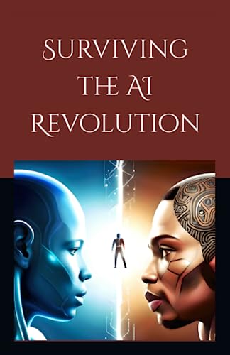 Surviving the AI Revolution: Exploring the Clash Between Humans and Artificial Intelligence by ...