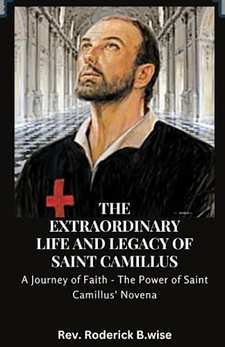 THE EXTRAORDINARY LIFE AND LEGACY OF SAINT CAMILLUS: A Journey of Faith ...