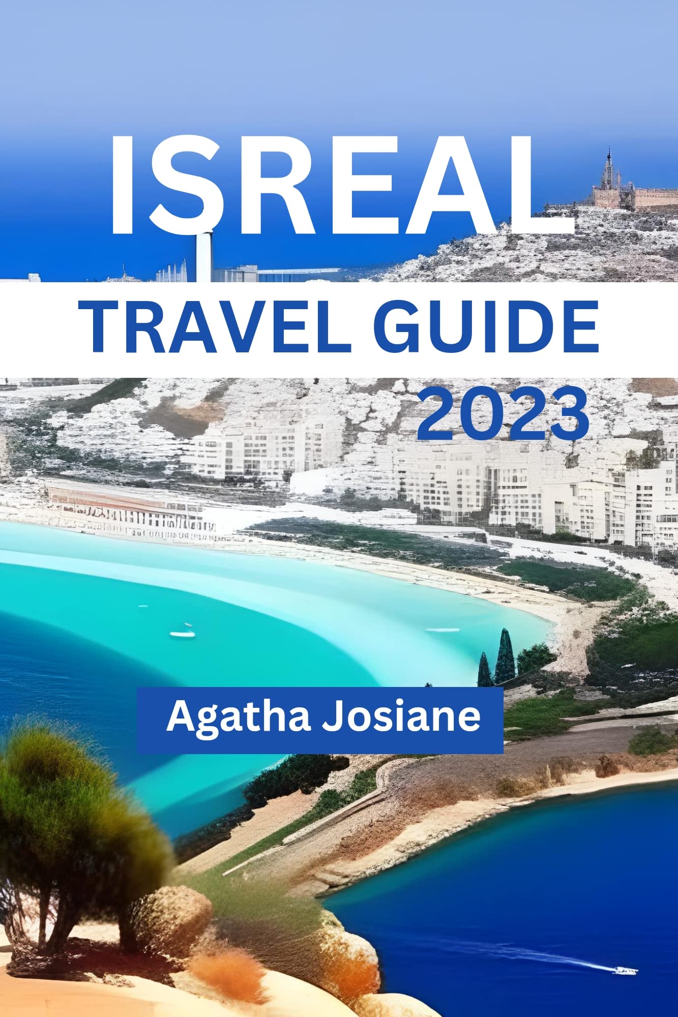 Isreal Travel Guide 2023: Israel Unveiled: A Comprehensive Travel Guide ...