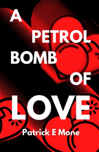 A Petrol Bomb of Love: A Petrol Bomb of Love: An Illicit Love Story ...