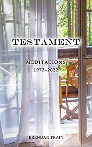 Testament: Meditations 1972-2022 by Brendan Frain | Goodreads