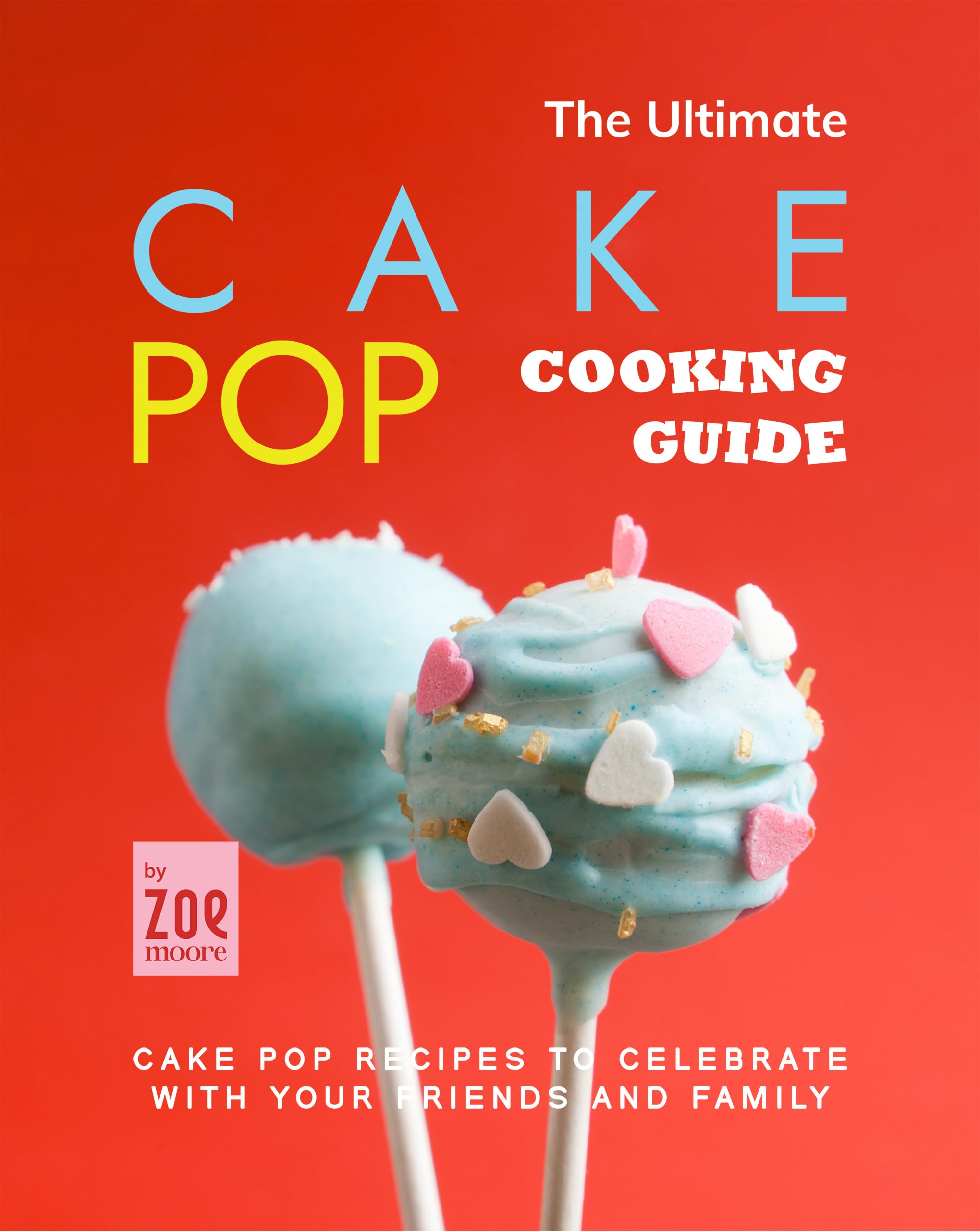 The Ultimate Cake Pop Cooking Guide: Cake Pop Recipes to Celebrate with ...