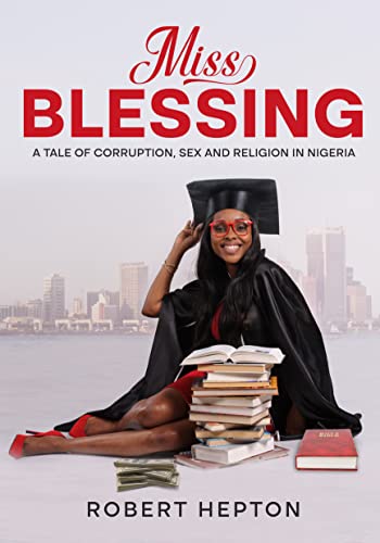 Miss Blessing: A Tale of Corruption, Sex and Religion in Nigeria by Robert Hepton | Goodreads
