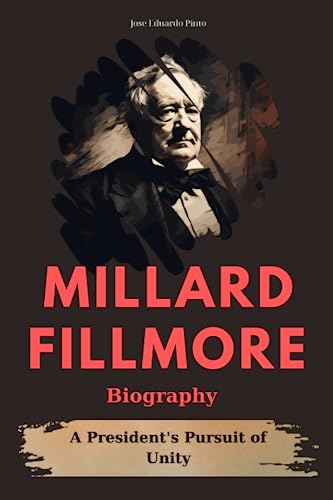 Millard Fillmore Biography: Life and Challenges of a President by Jose ...
