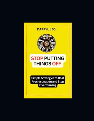 STOP PUTTING THINGS OFF: Simple Strategies to Beat Procrastination and ...