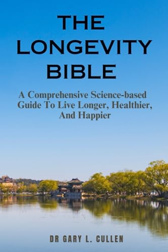 THE LONGEVITY BIBLE: A Comprehensive Science-based Guide To Live Longer ...