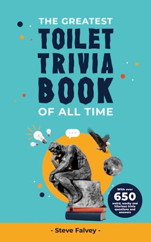 The Greatest Toilet Trivia Book of all Time: With over 650 weird, wacky ...