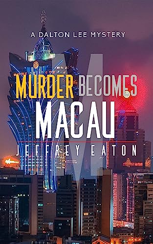 Murder Becomes Macau: A Dalton Lee Mystery by Jeffrey Eaton | Goodreads