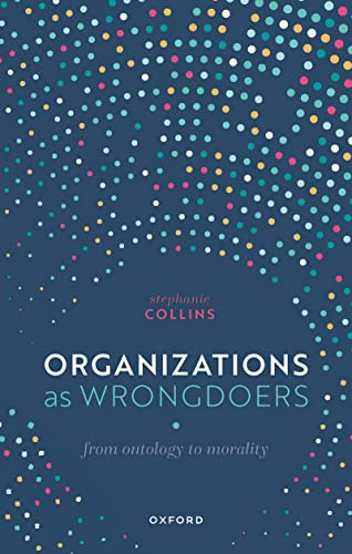 Organizations as Wrongdoers: From Ontology to Morality by Stephanie ...