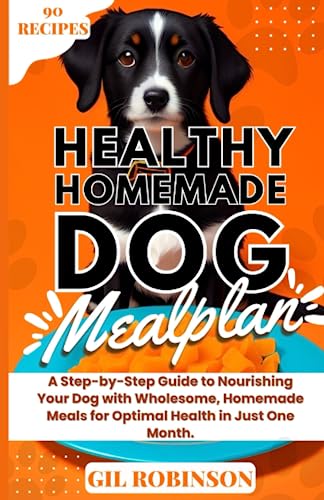 30 DAYS HEALTHY HOMEMADE DOG MEAL PLAN: A Step-by-Step Guide to ...