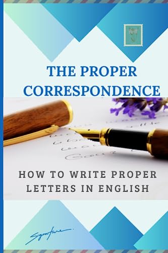 The proper correspondence: How to Write proper Letters in English by S ...