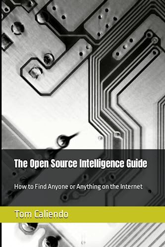The Open Source Intelligence Guide: How to Find Anyone or Anything on the Internet by Tom ...
