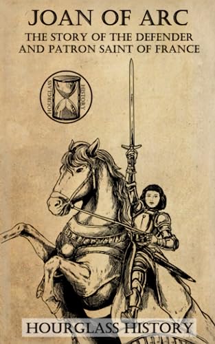 Joan of Arc: The Story of the Defender and Patron Saint of France by ...