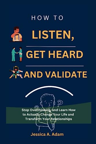How To Listen, Get Heard And Validate: Stop Overthinking, and Learn How ...